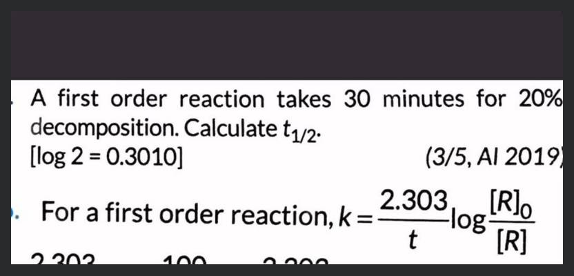 A first order reaction takes 30 minutes for 20 \% decomposition. Calculat..