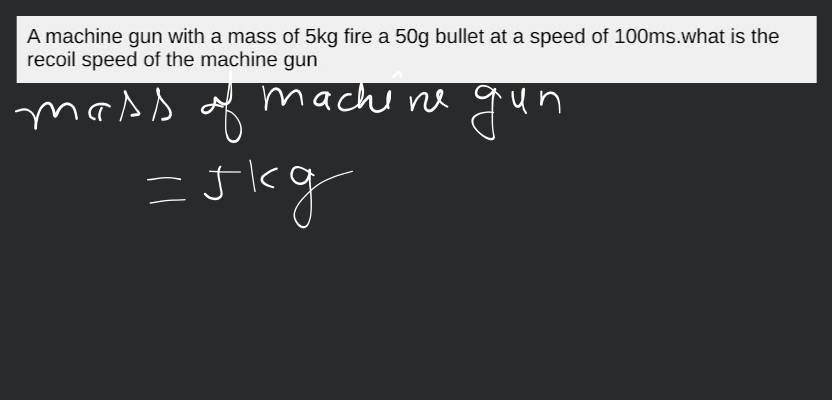 A machine gun with a mass of 5kg fire a 50g bullet at a speed of 100ms.wh..