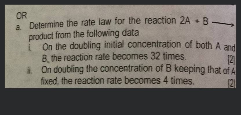 ORa. Determine the rate law for the reaction 2A+B product from the follo..