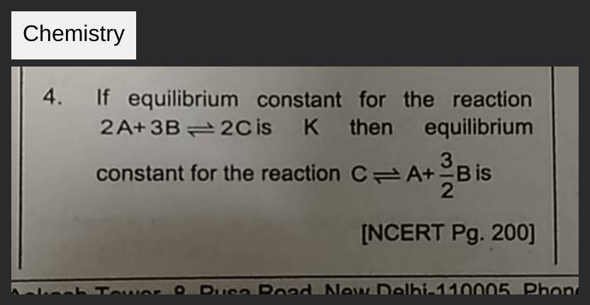 4. If equilibrium constant for the reaction 2A+3B⇌2C is K then equilibriu..