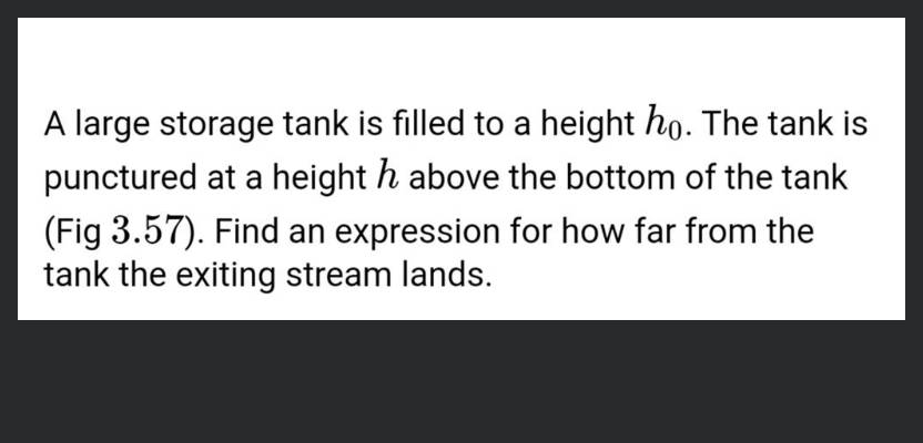 A large storage tank is filled to a height h_{0}. The tank is punctured a..