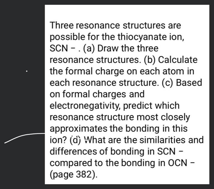 Three resonance structures are possible for the thiocyanate ion, SCN