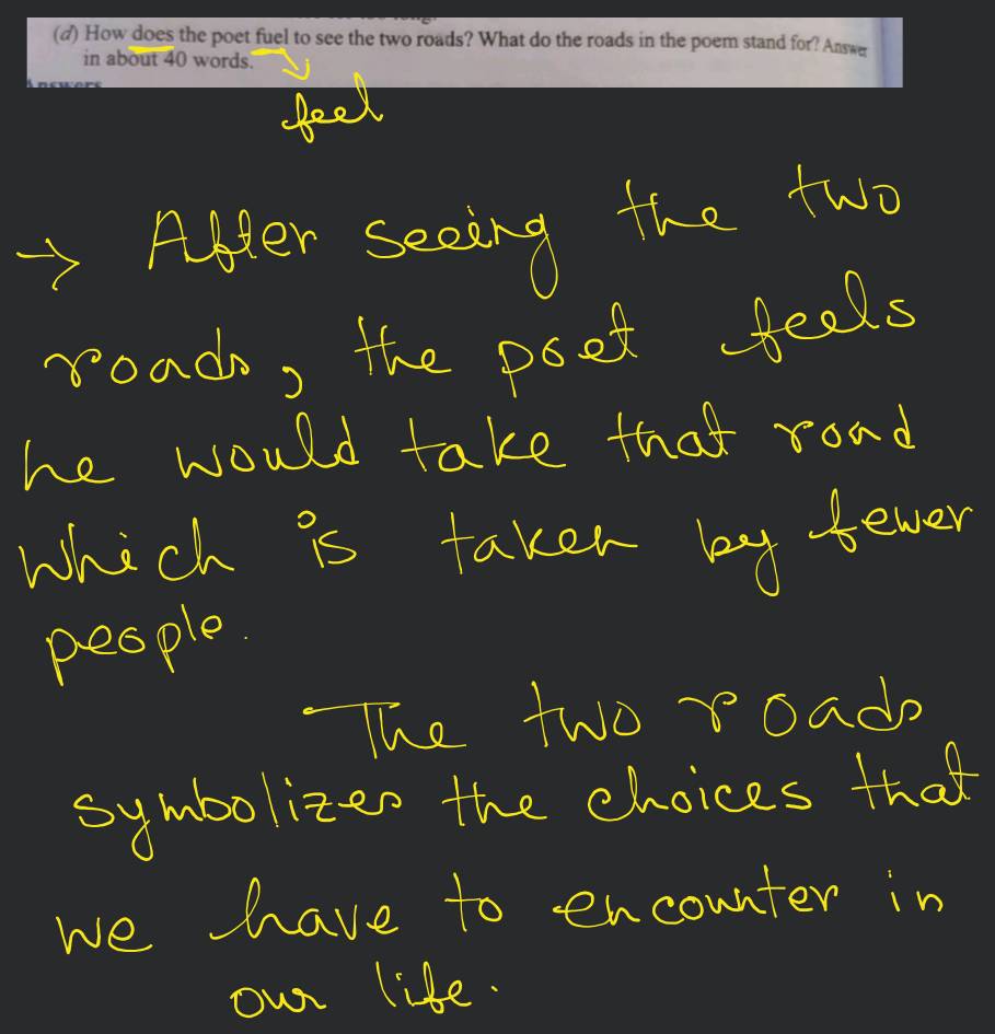 (d) How does the poet fuel to see the two roads? What do the roads in the..