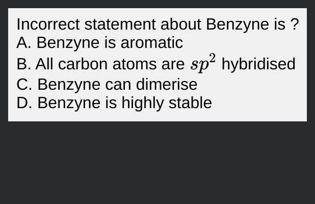 Incorrect statement about Benzyne is ?A. Benzyne is aromaticB. All carbo..