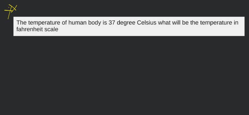 The temperature of human body is 37 degree Celsius what will be the tempe..