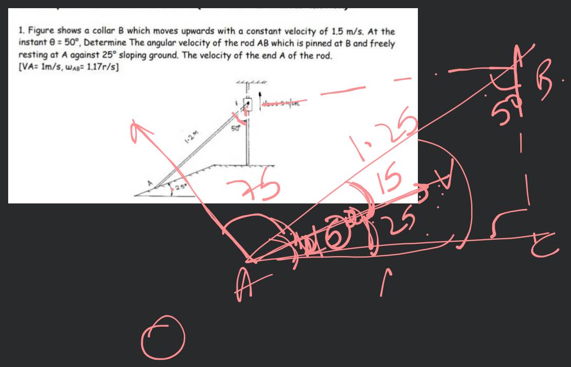 Figure shows a collar B which moves upwards with a constant velocity of 1..