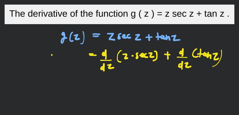 The derivative of the function g ( z ) = z sec z + tan z . | Filo