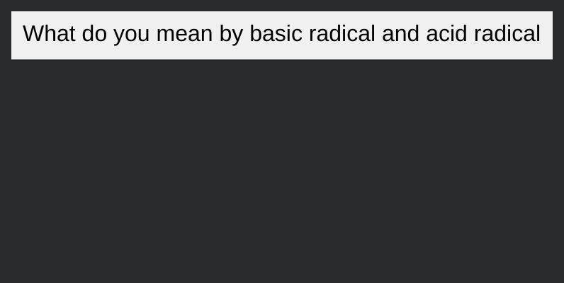 What do you mean by basic radical and acid radical | Filo