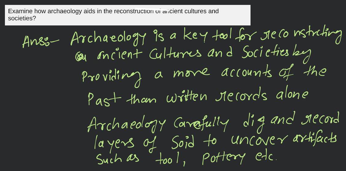 Examine how archaeology aids in the reconstruction of ancient cultures an..