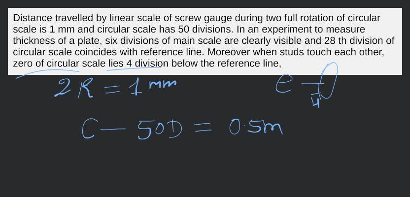 Distance travelled by linear scale of screw gauge during two full rotatio..