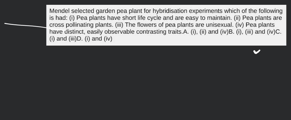 Mendel selected garden pea plant for hybridisation experiments which of t..