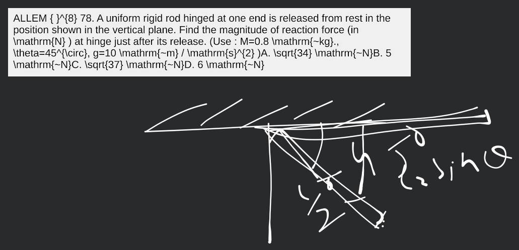 ALLEM { }^{8} 78. A uniform rigid rod hinged at one end is released from