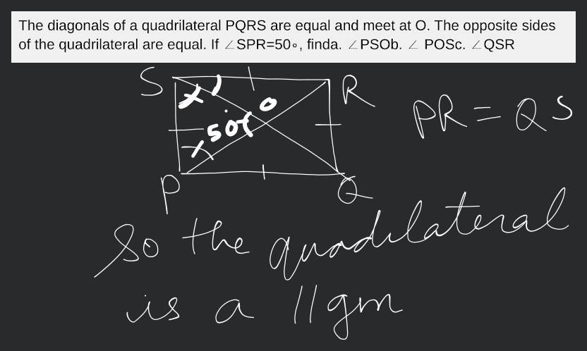 The diagonals of a quadrilateral PQRS are equal and meet at O. The opposi..