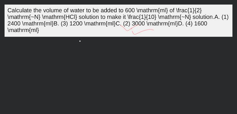 Calculate the volume of water to be added to 600 \mathrm{ml} of \frac{1}{..