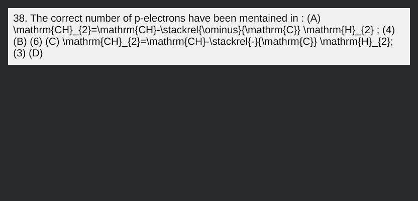 The correct number of p-electrons have been mentained in : (A) \mathrm{CH..
