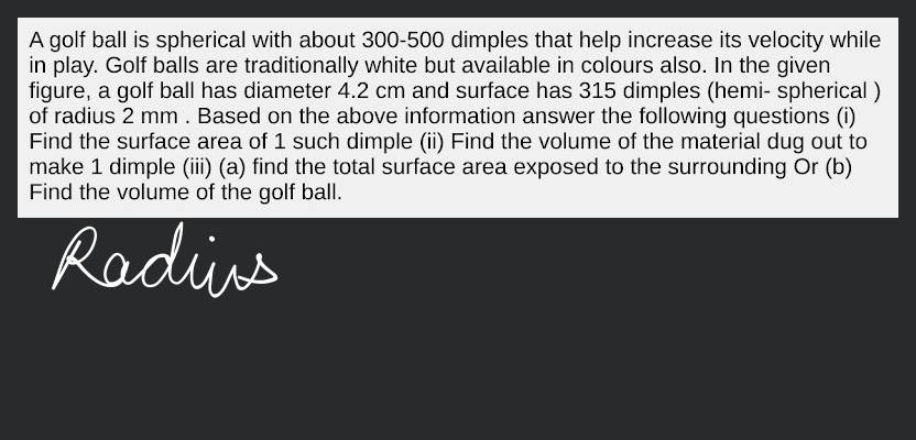A golf ball is spherical with about 300-500 dimples that help increase it..