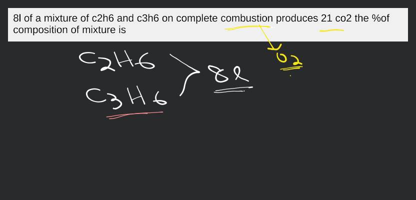 8l of a mixture of c2h6 and c3h6 on complete combustion produces 21 co2 t..