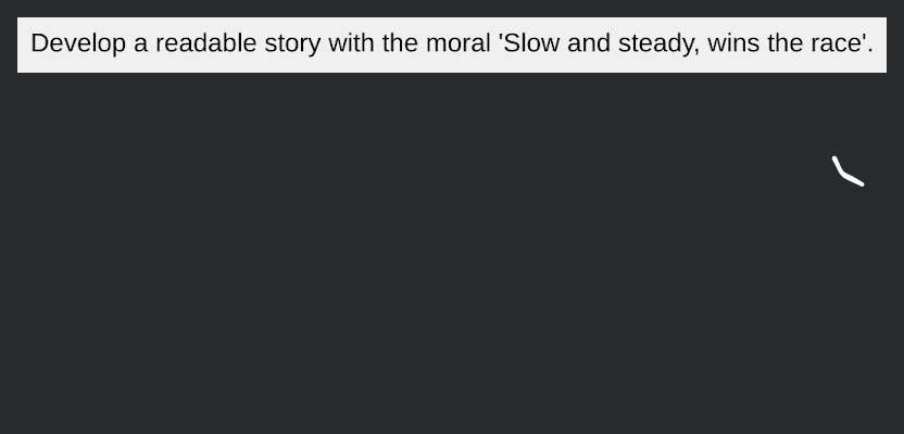 Develop a readable story with the moral 'Slow and steady, wins the race'...