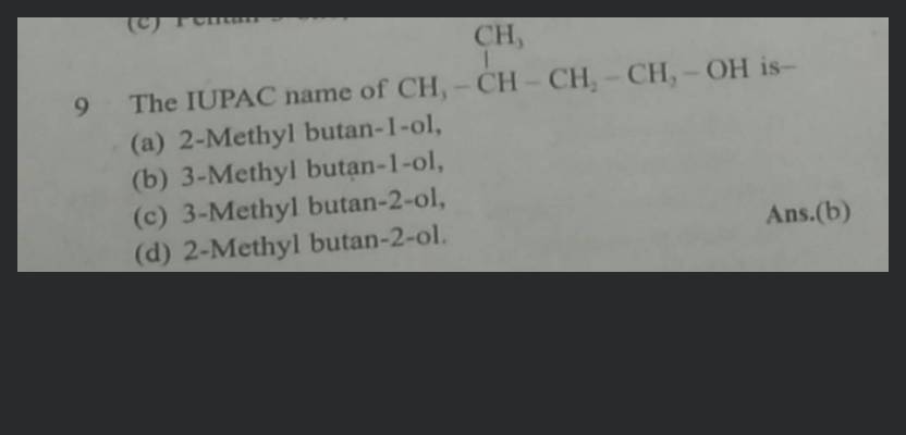9 The IUPAC name ofCCC(C)CCO is-(a) 2-Methyl butan-1-ol,(b) 3-Methyl b..