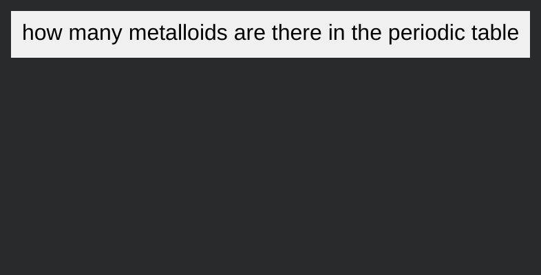how many metalloids are there in the periodic table | Filo