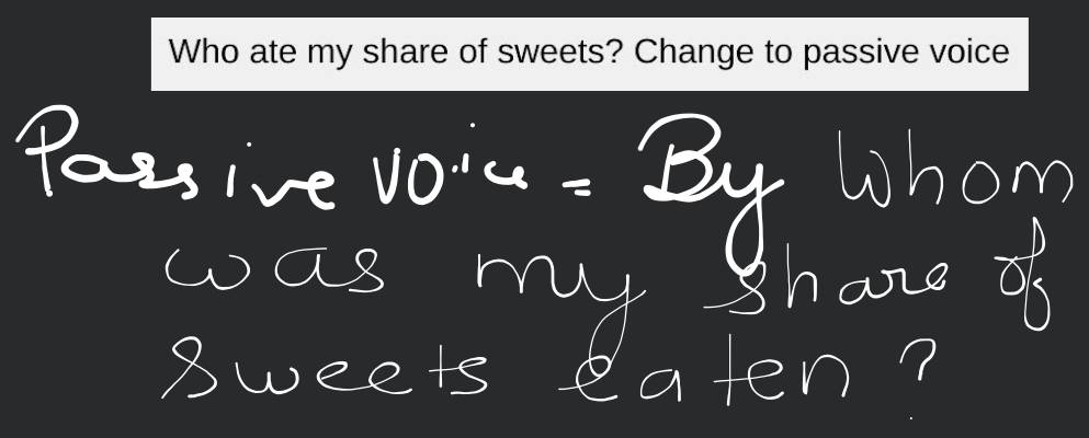 Who ate my share of sweets? Change to passive voice | Filo