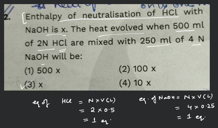 Enthalpy of neutralisation of HCl with NaOH is x . The heat evolved when