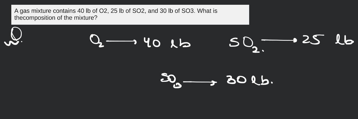 A gas mixture contains 40 lb of O2, 25 lb of SO2, and 30 lb of SO3. What