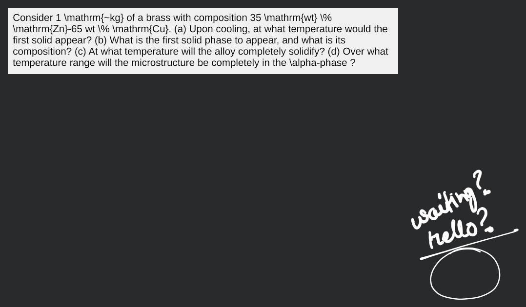 Consider 1 \mathrm{~kg} of a brass with composition 35 \mathrm{wt} \% \ma..