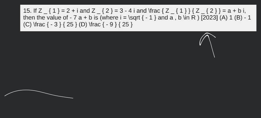 15. If Z _ { 1 } = 2 + i and Z _ { 2 } = 3 - 4 i and \frac { Z _ { 1 } } ..