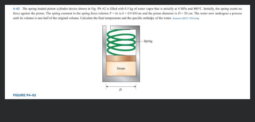 4-62 The spring-loaded piston-cylinder device shown in Fig. P4-62 is fill..