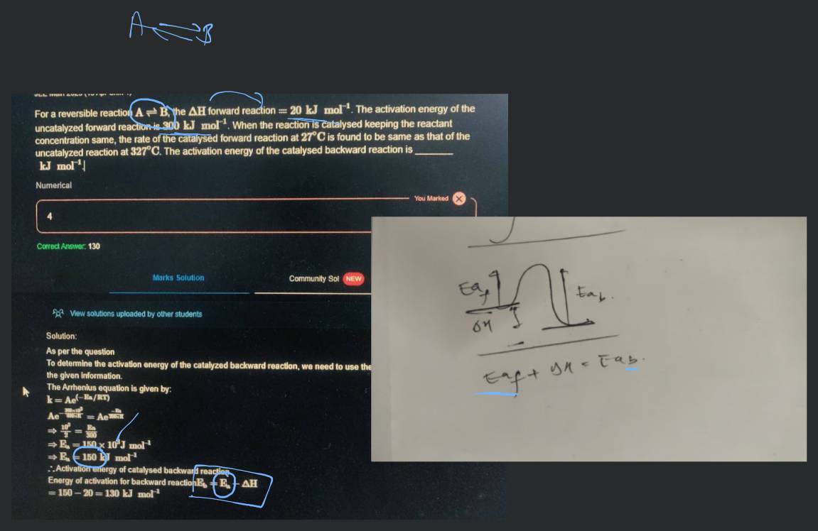 For a reversible reaction A⇌B, the AH forward reaction =20kJmol−1. The ac..