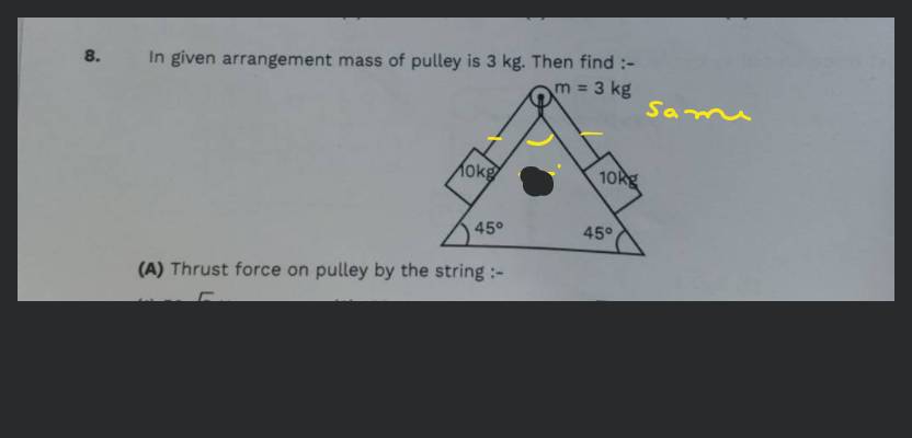 8. In given arrangement mass of pulley is 3 kg . Then find :-(A) Thrust
