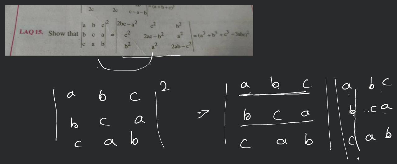 LAQ 15. Show that ∣∣ abc bca cab ∣∣ =∣∣ 2bc−a2c2b2 c22ac−b2a2 b2a22ab−c2