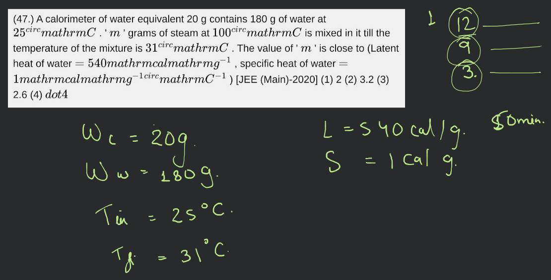 (47.) A calorimeter of water equivalent 20 g contains 180 g of water at 2..