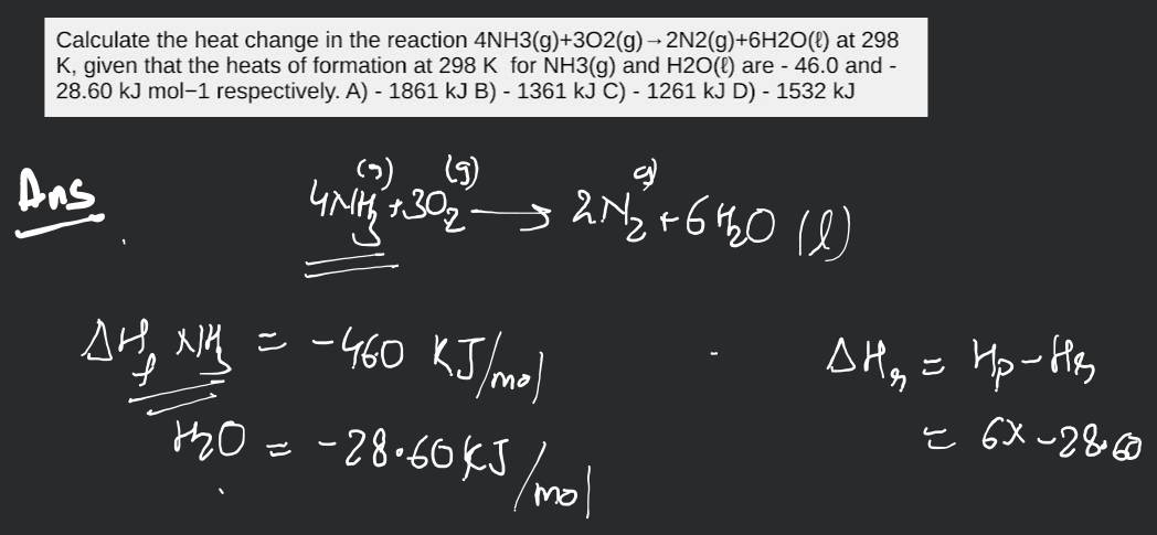 Calculate the heat change in the reaction 4NH3(g)+3O2(g)→2N2(g)+6H2O(ℓ) a..