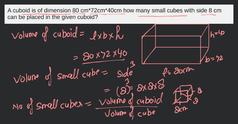 A cuboid is of dimension 80 cm*72cm*40cm how many small cubes with side 8..