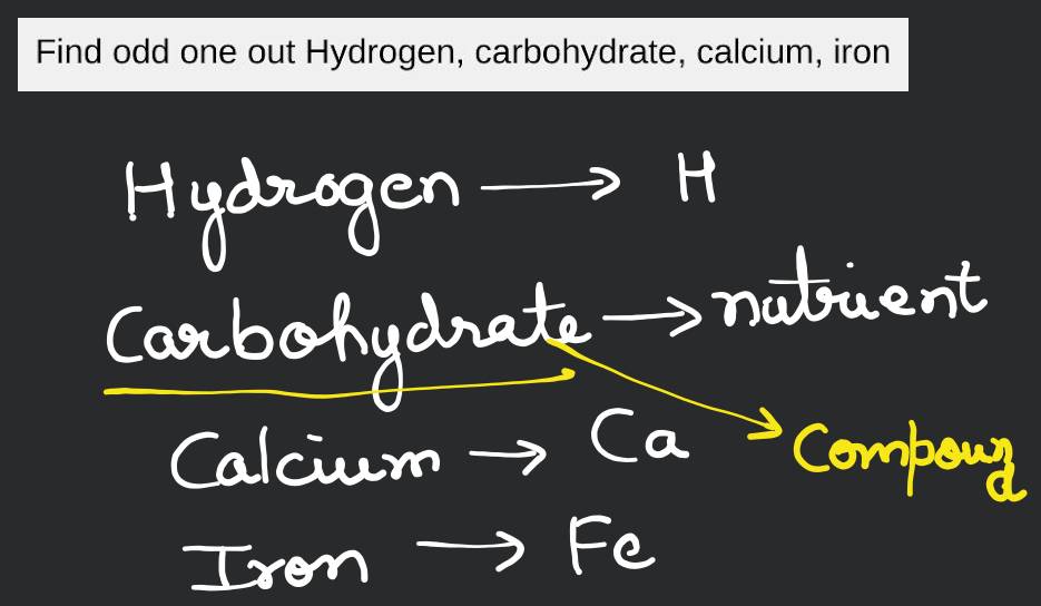 Find odd one out Hydrogen, carbohydrate, calcium, iron | Filo