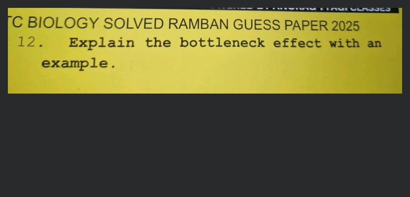 CC BIOLOGY SOLVED RAMBAN GUESS PAPER 2025 12. Explain the bottleneck effe..