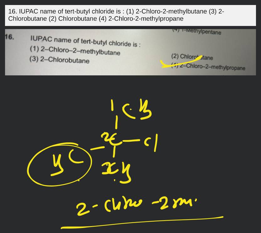 16. IUPAC name of tert-butyl chloride is : (1) 2-Chloro-2-methylbutane (3..