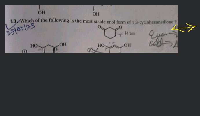 13. Which of the following is the most stable enol form of 1,3 -cyclohexa..