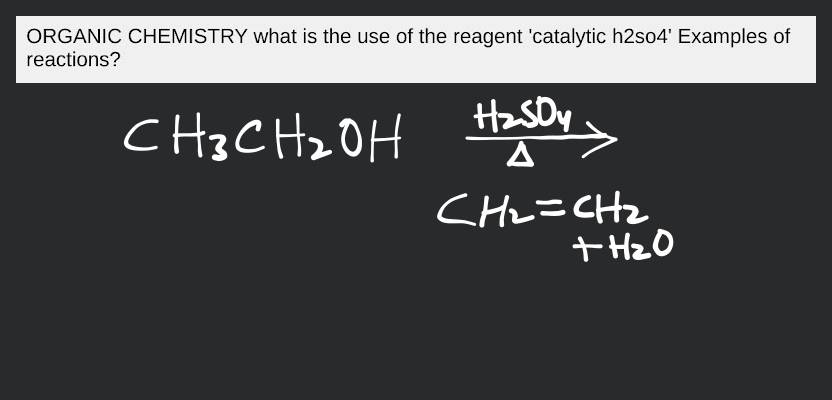 ORGANIC CHEMISTRY what is the use of the reagent 'catalytic h2so4' Exampl..