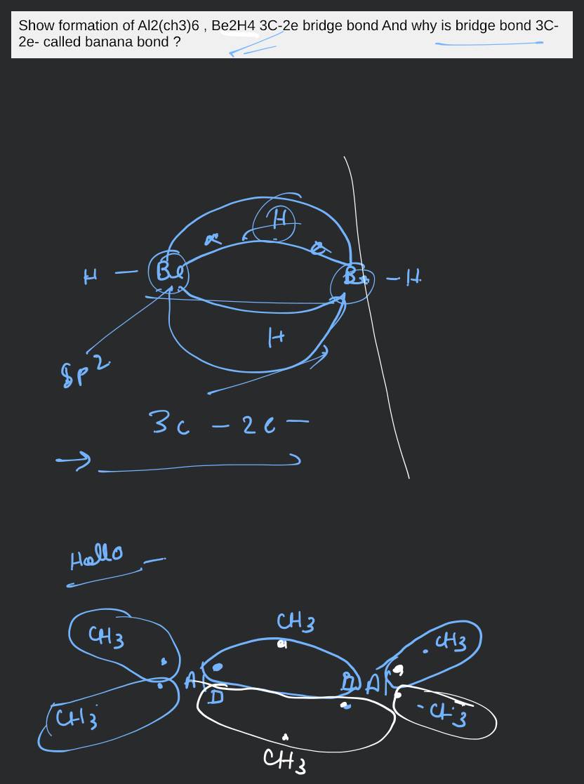 Show formation of Al2(ch3)6 , Be2H4 3C-2e bridge bond And why is bridge b..