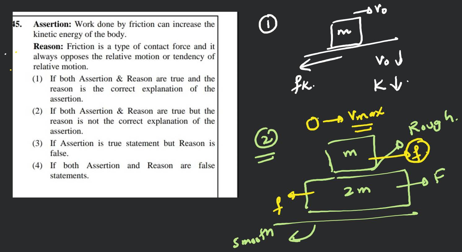 Assertion: Work done by friction can increase the kinetic energy of the b..