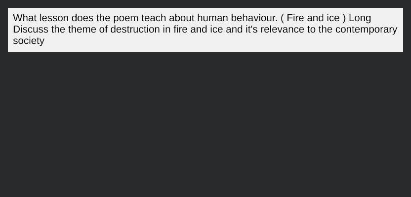 What lesson does the poem teach about human behaviour. ( Fire and ice ) L..