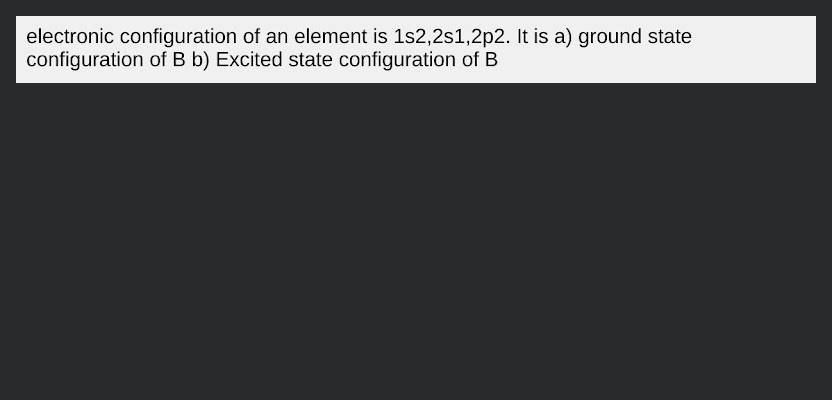 electronic configuration of an element is 1s2,2s1,2p2. It is a) ground st..