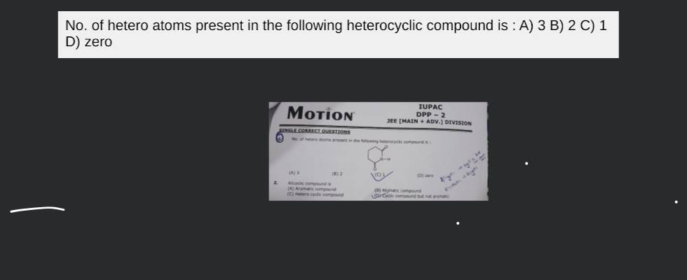 No. of hetero atoms present in the following heterocyclic compound is : A..