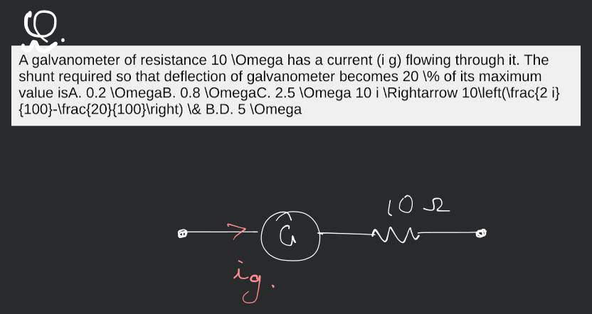 A galvanometer of resistance 10 \Omega has a current (i g) flowing throug..
