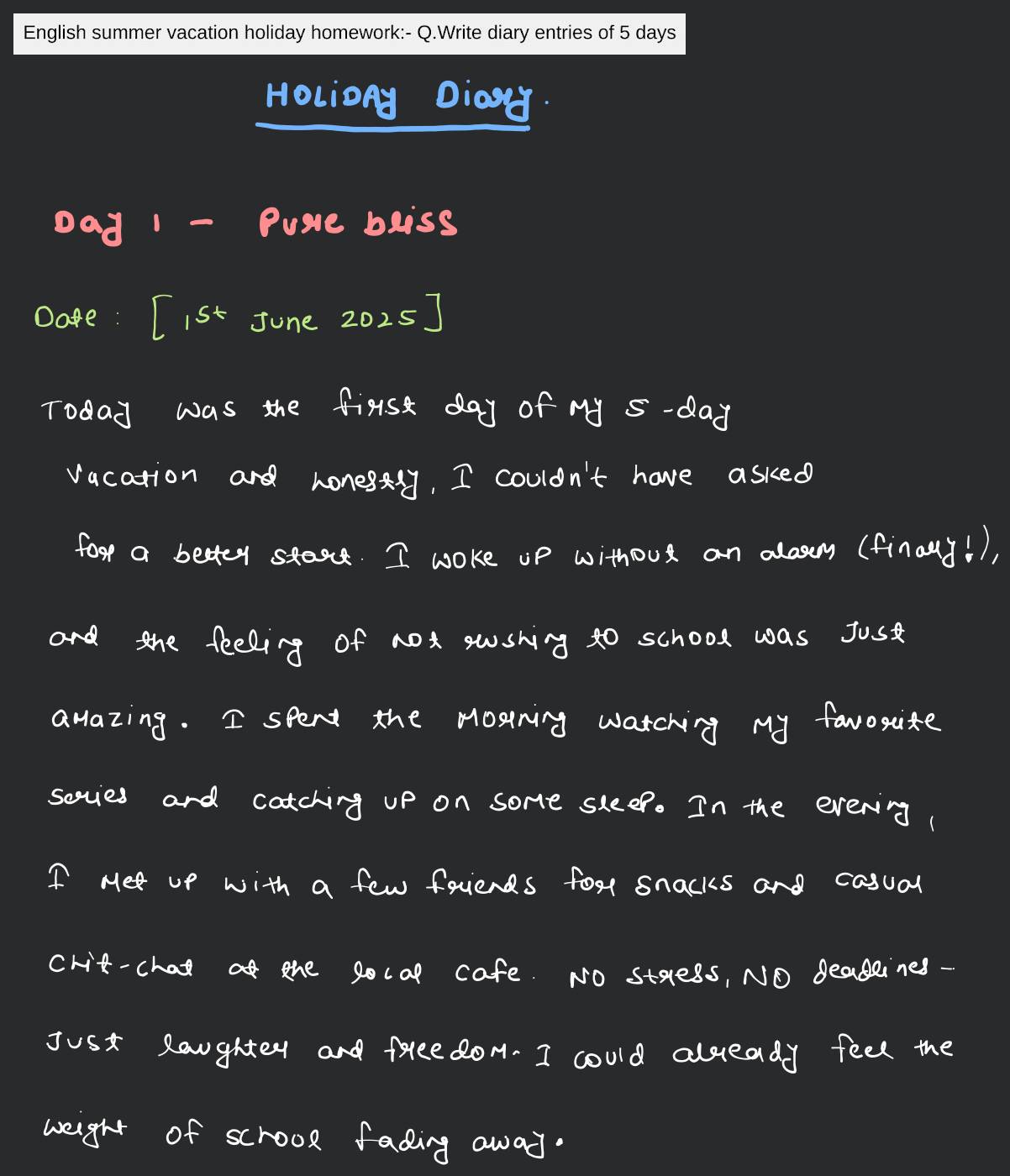English summer vacation holiday homework:- Q.Write diary entries of 5 day..