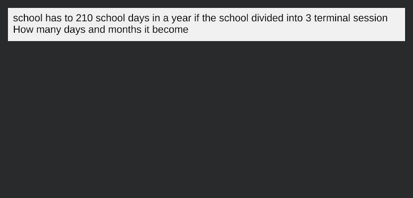 school has to 210 school days in a year if the school divided into 3 term..