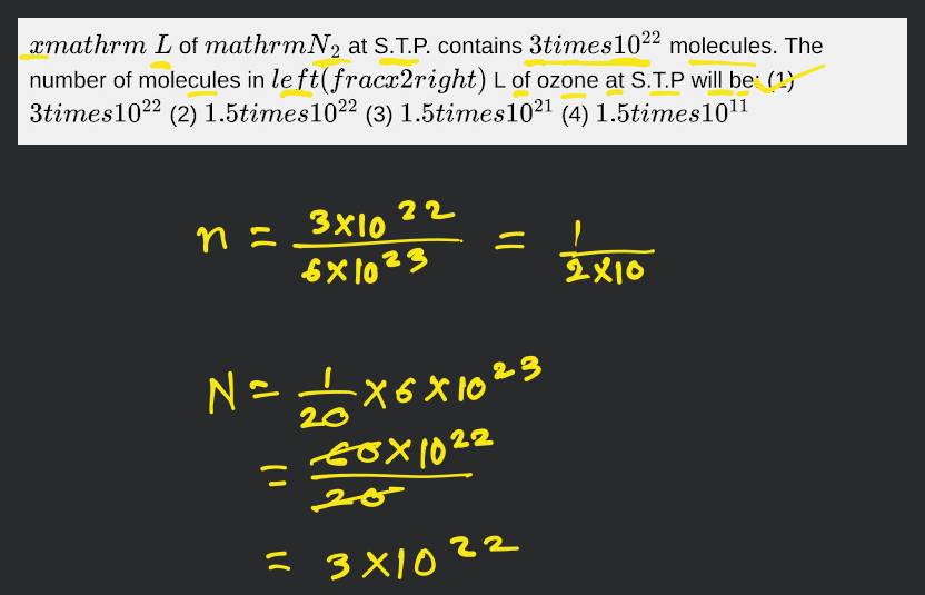 x mathrm {~L} of mathrm { N } _ { 2 } at S.T.P. contains 3 times 10 ^ { 2..